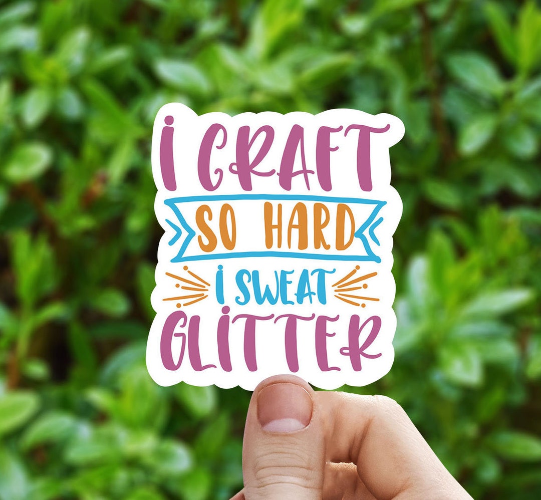 I Craft so Had I Sweat Glitter Vinyl Sticker, Glitter, Best Friend Gift ...