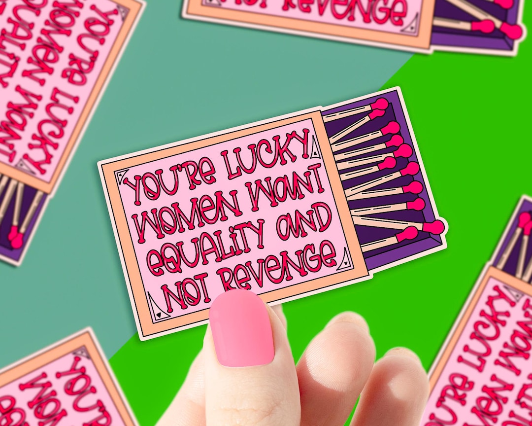 You're Lucky Women Want Equality and Not Revenge Sticker, Matchbook ...