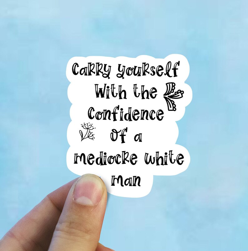 Carry Yourself With the Confidence of a Mediocre White Man | Etsy