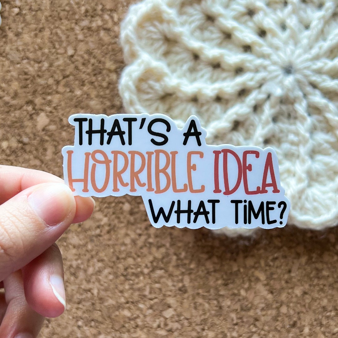 Horrible Idea Vinyl Sticker, Laptop Stickers, Funny Stickers, Best ...
