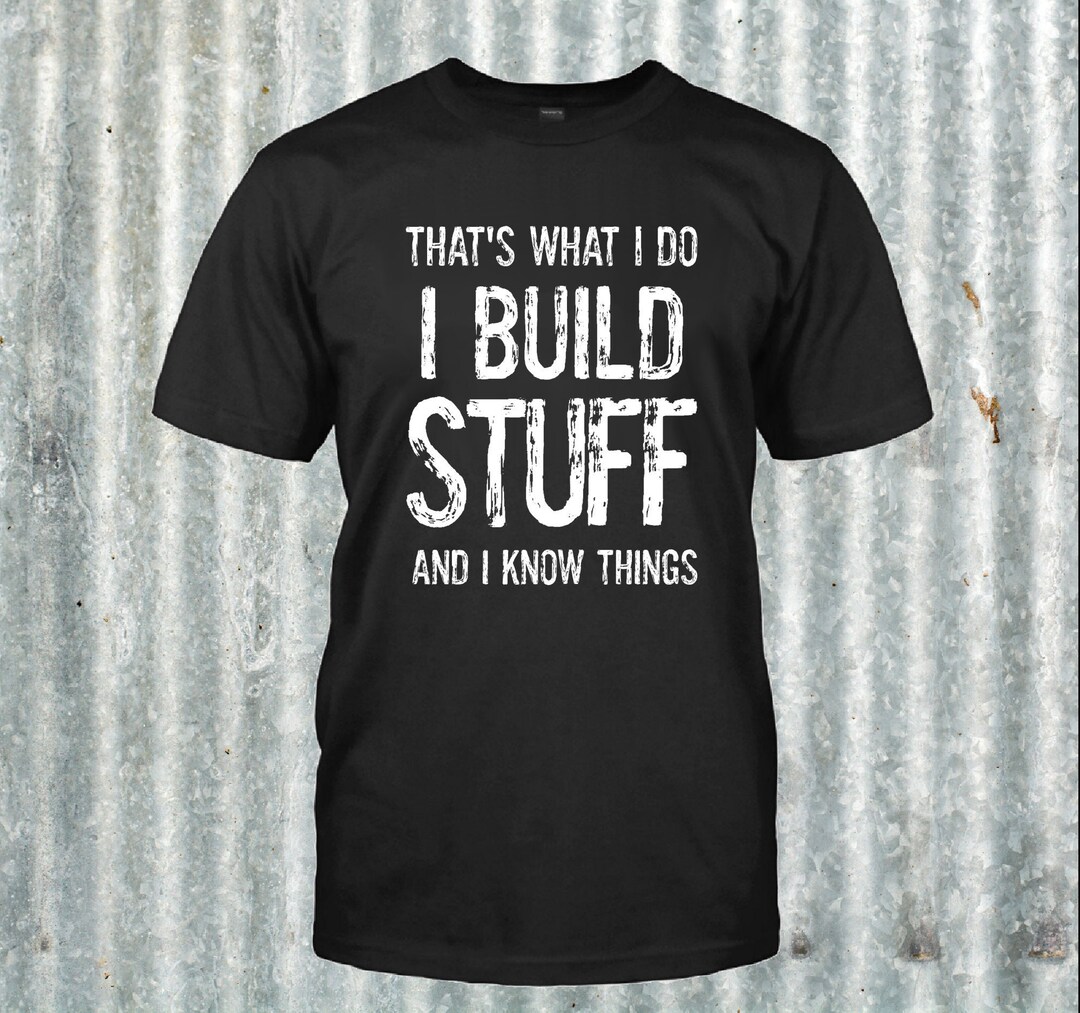 Dad Shirt Gift Father, I Build Stuff and I Know Things Gift for Him ...