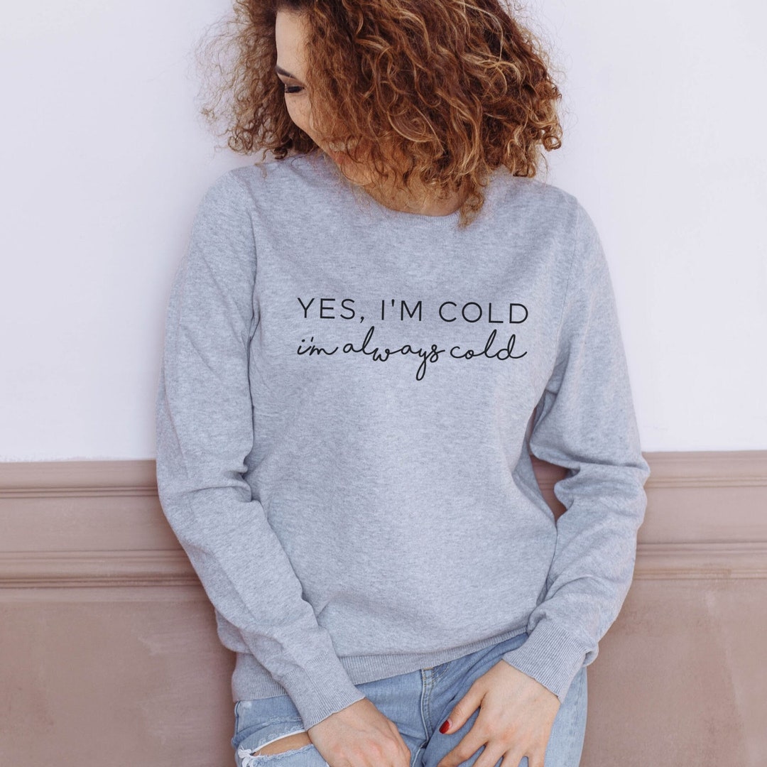 Yes I'm Cold Sweatshirt, Sarcastic Sweatshirt, Funny Sweatshirt ...