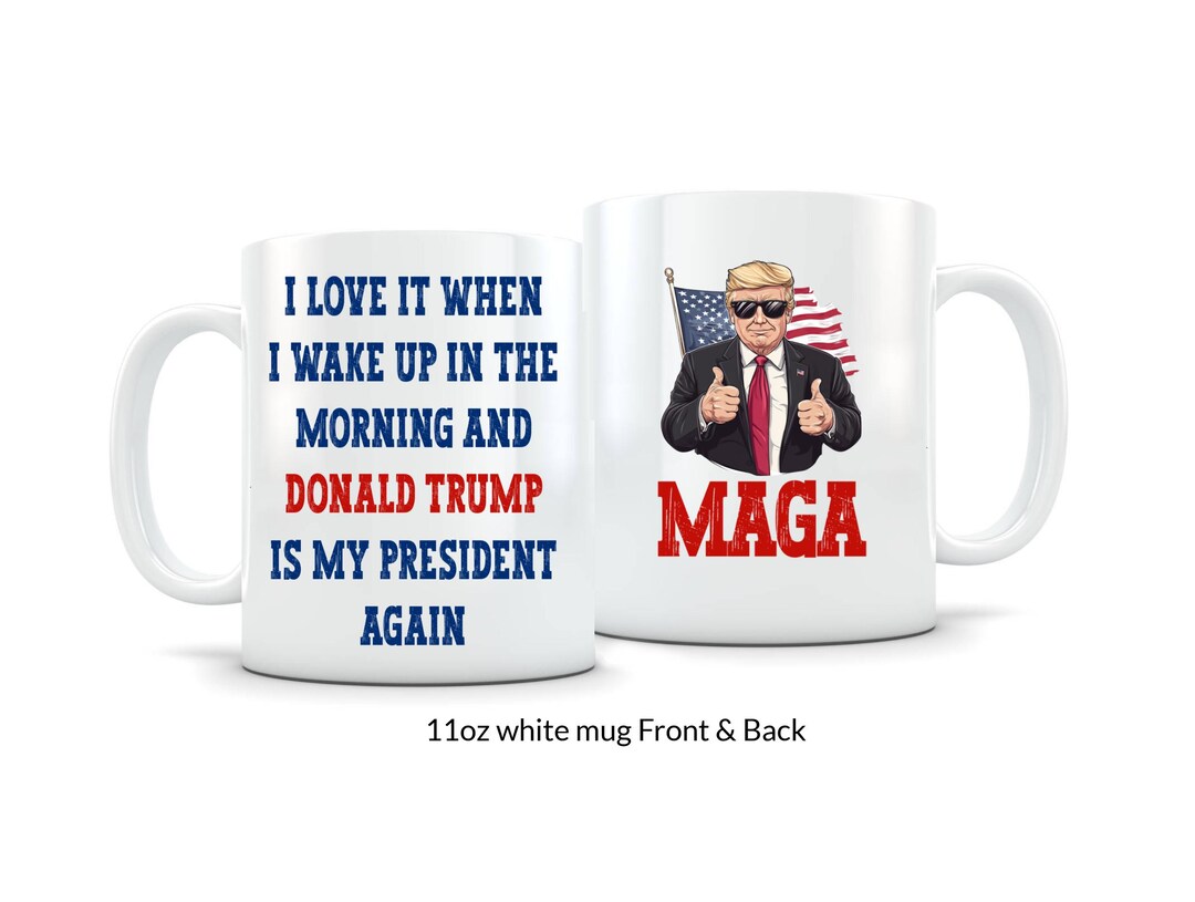 Trump Mug Maga I Love It When I Wake up and Donald Trump is President ...