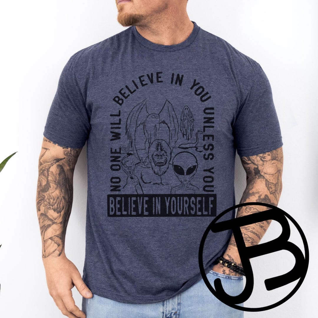 Cryptid Tee - No One Will Believe in You Unless You Believe in Yourself ...