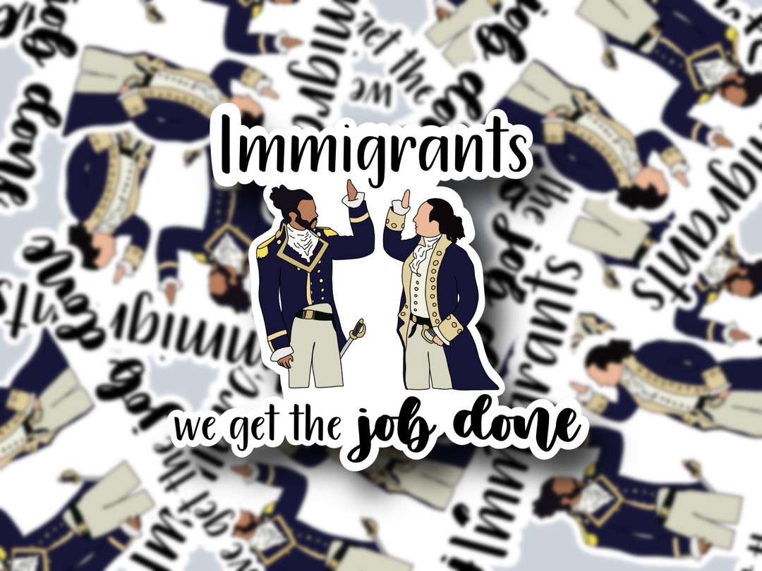 Immigrants We Get the Job Done Sticker / Hamilton Sticker / Stickers - Etsy