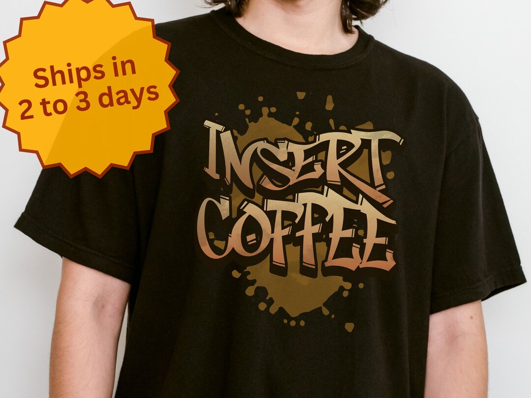 Comfort Colors Coffee Lover T-shirt, Insert Coffee, Cool Gift for ...