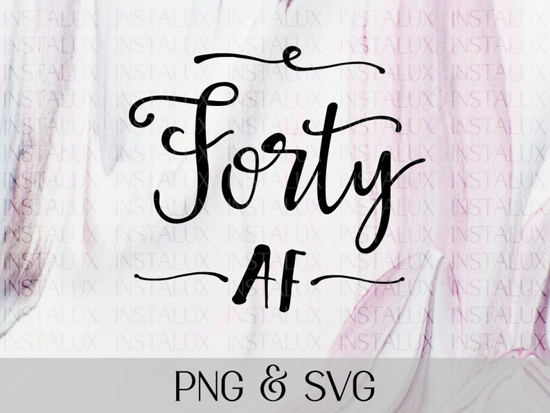 Forty AF SVG, 40th Birthday Svg, Forty and Fabulous Svg, Forty Svg ...