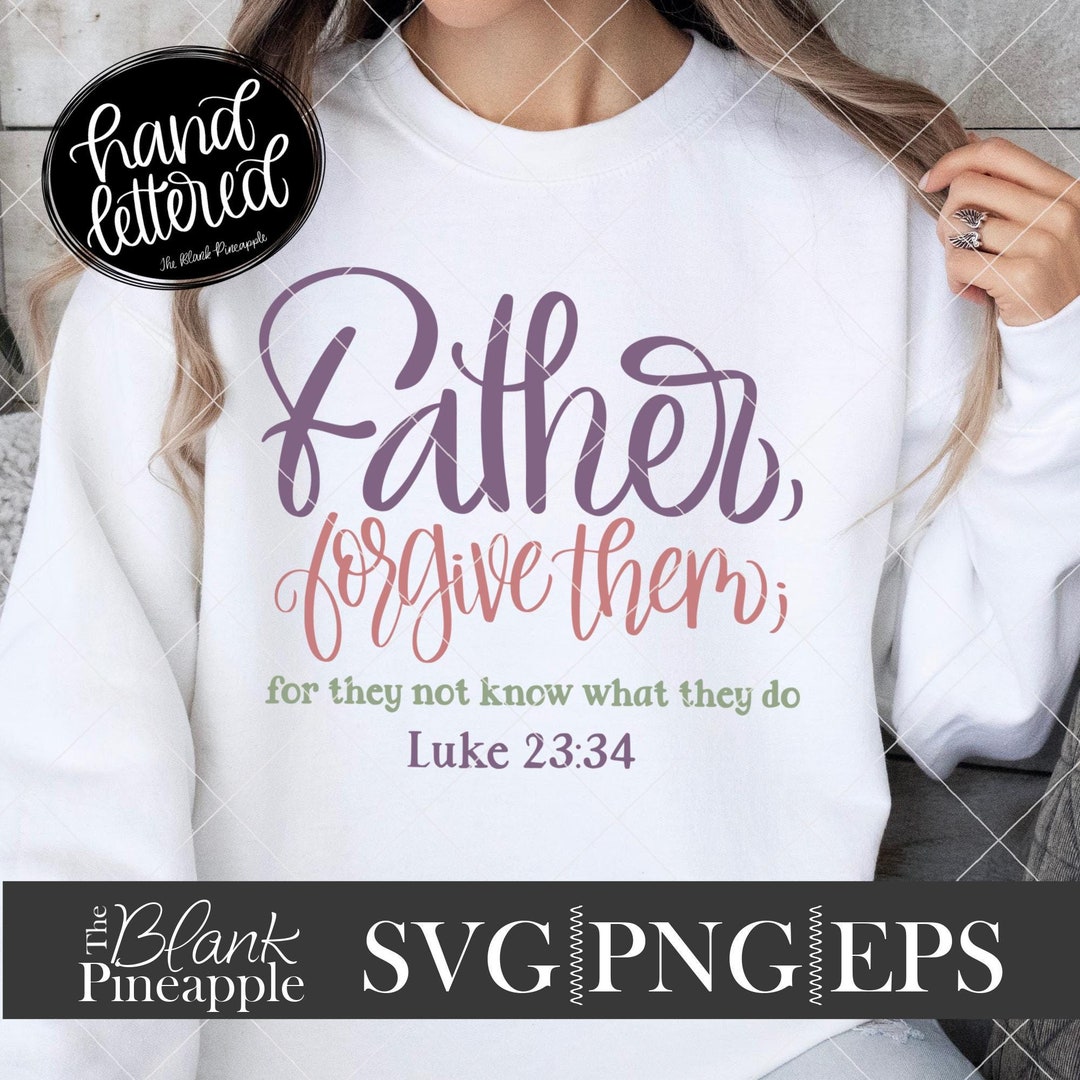 Religious SVG Cut File, Father Forgive Them Luke 23:34, Png, and Eps ...