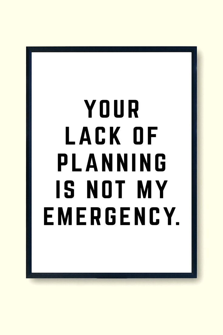 Your Lack of Planning is Not My Emergency • Printable • Instant Digital ...
