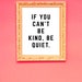 If You Can't Be Kind Be Quiet Printable Instant Digital Download ...