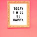 Today I Will Be Happy Printable Instant Digital Download Motivation ...