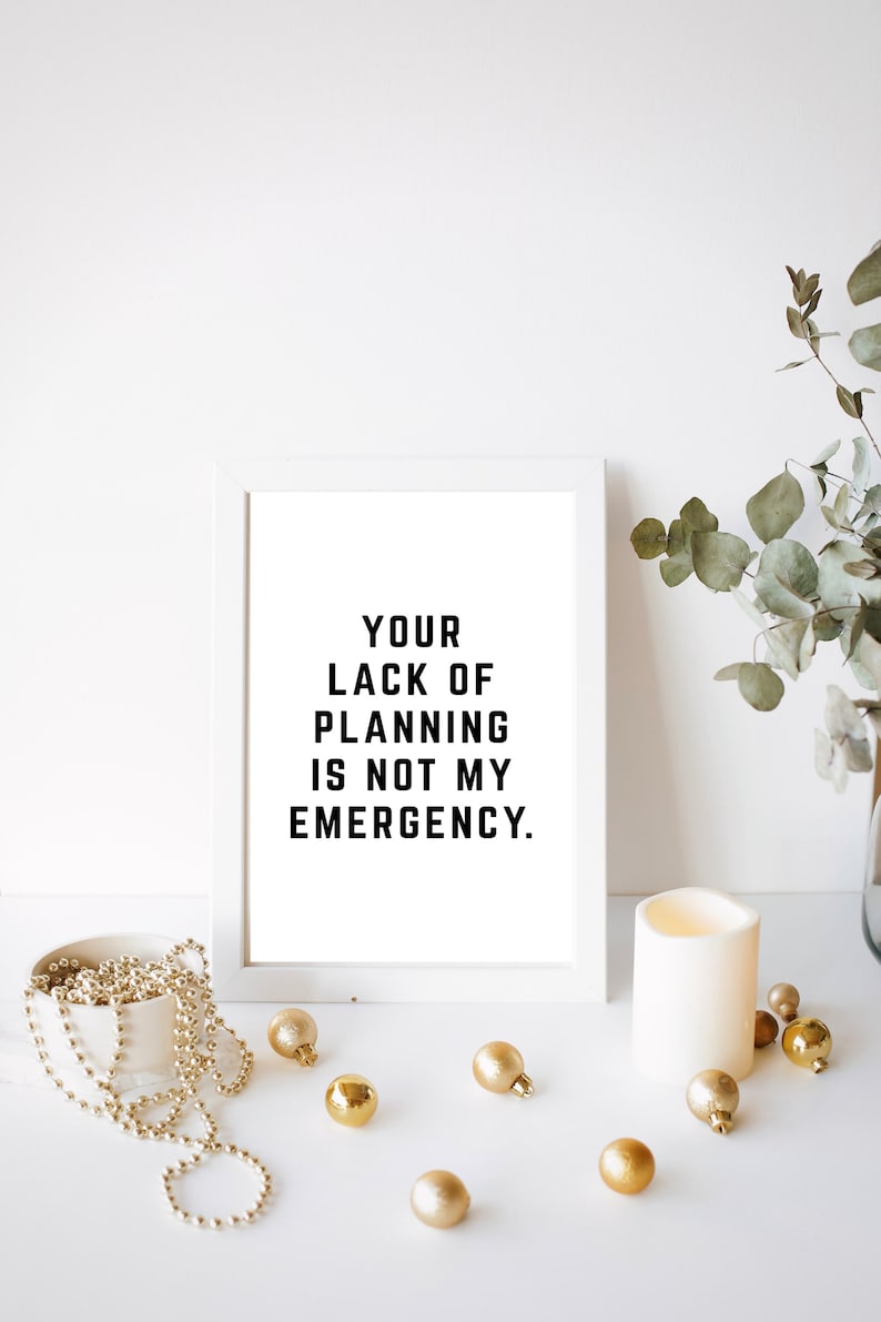 Your Lack of Planning is Not My Emergency • Printable • Instant Digital ...