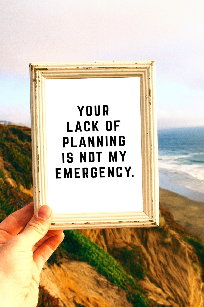 Your Lack of Planning is Not My Emergency • Printable • Instant Digital ...