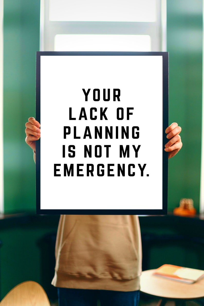 Your Lack of Planning is Not My Emergency • Printable • Instant Digital ...