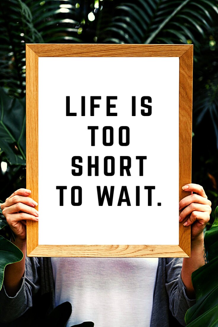 Life is Too Short to Wait Printable Instant Digital Download Motivation ...