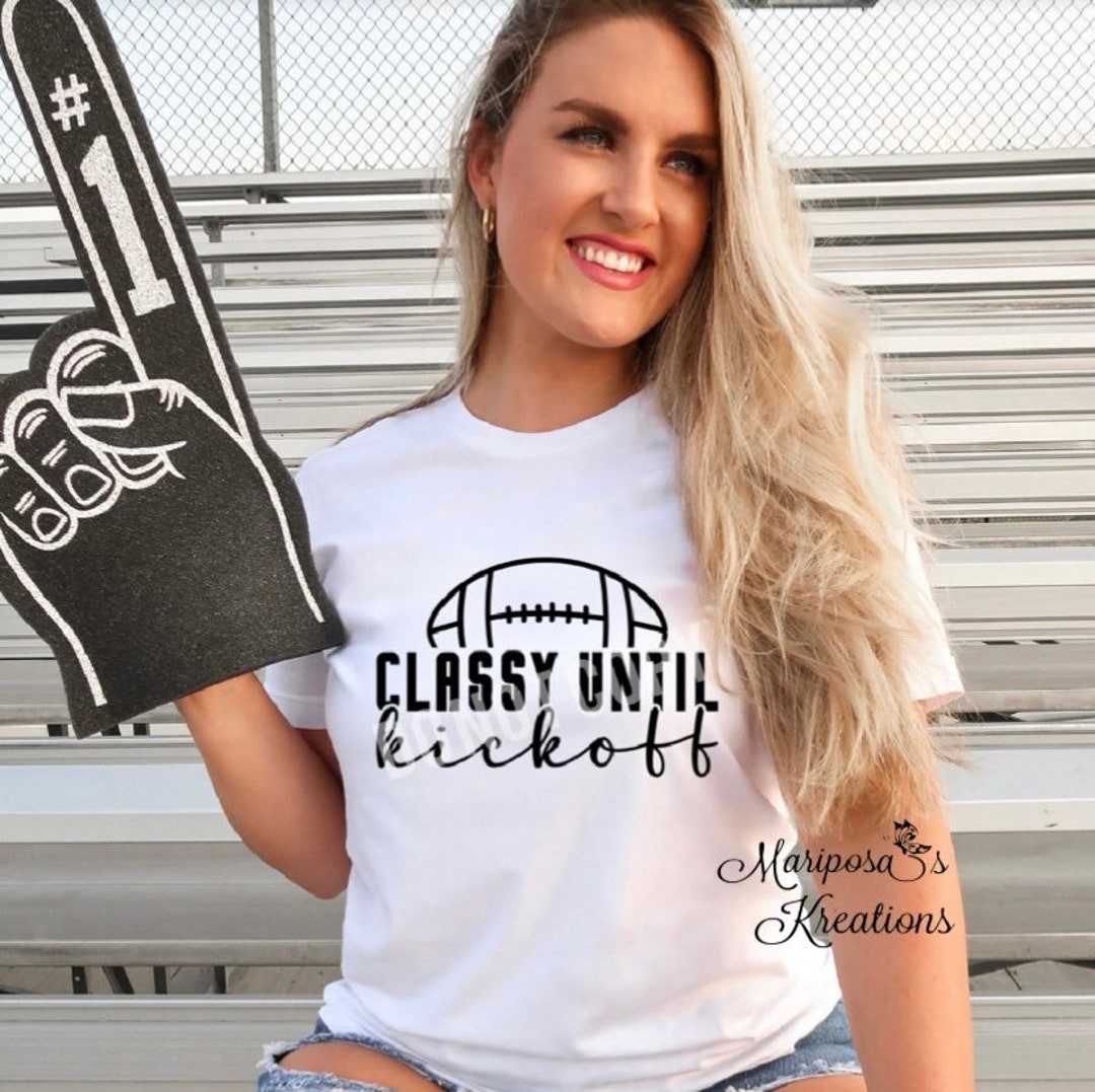 Classy Until Kickoff T-shirt-hood-sweatshirt-sports T-shirt-football ...