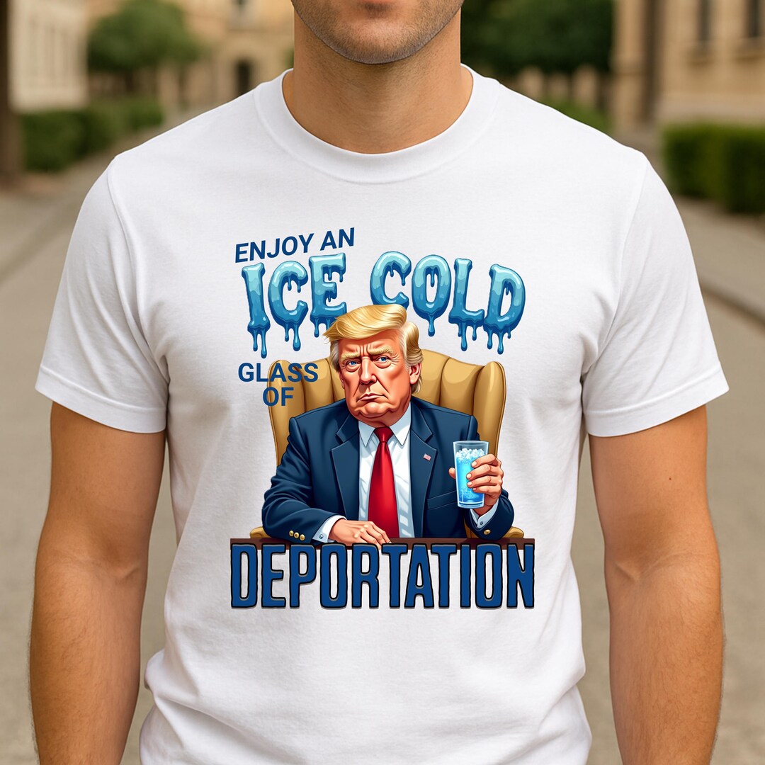 Enjoy an Ice Cold Glass of Deportation T-shirt Funny Trump Conservative ...