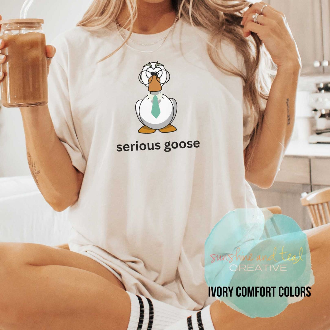 Today I'm A Serious Goose Comfort Colors Shirt, Funny Silly Shirt ...