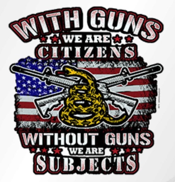 With Guns We Are Citizens Without Guns We Are Subjects Shirt - Etsy UK