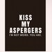 Kiss My Aspergers- Autism Empowerment Poster / Aspergers Poster / Art ...