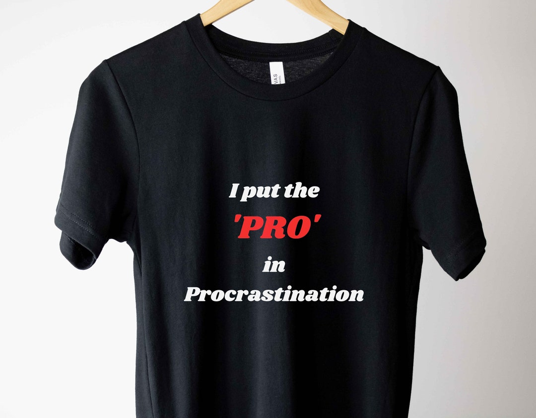 Funny Procrastinator T-shirt: Hilarious Quotes & Witty Sayings for Self ...