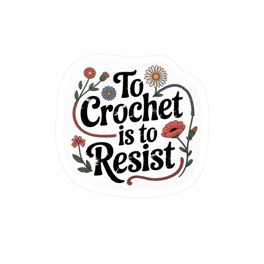 To Crochet is to Resist Sticker | Crochet Craftivism Decal | Yarn Lover ...