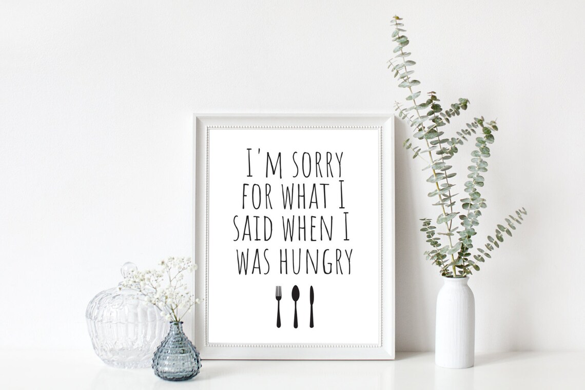 8x10 I'm Sorry for What I Said When I Was Hungry Printable Wall Art ...