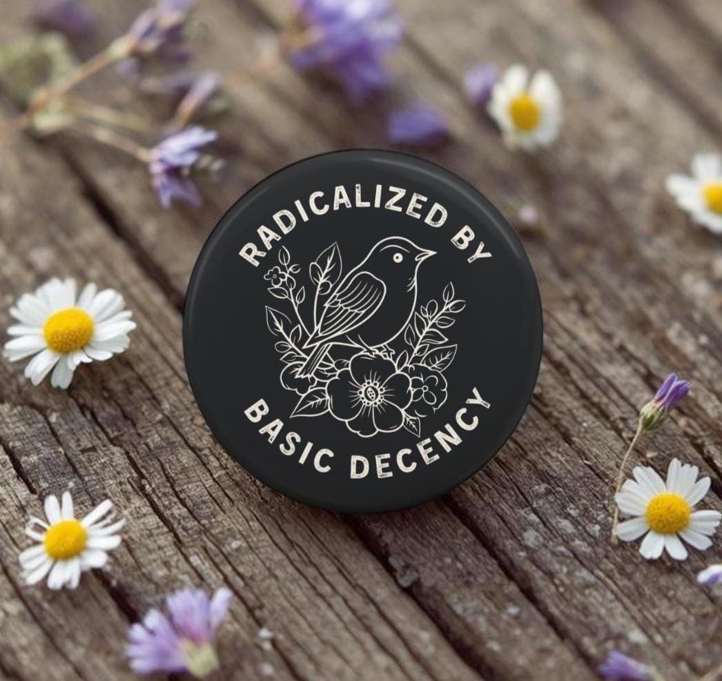 Radicalized by Basic Decency Button, Pin, Magnet, Floral Bird Gift for ...
