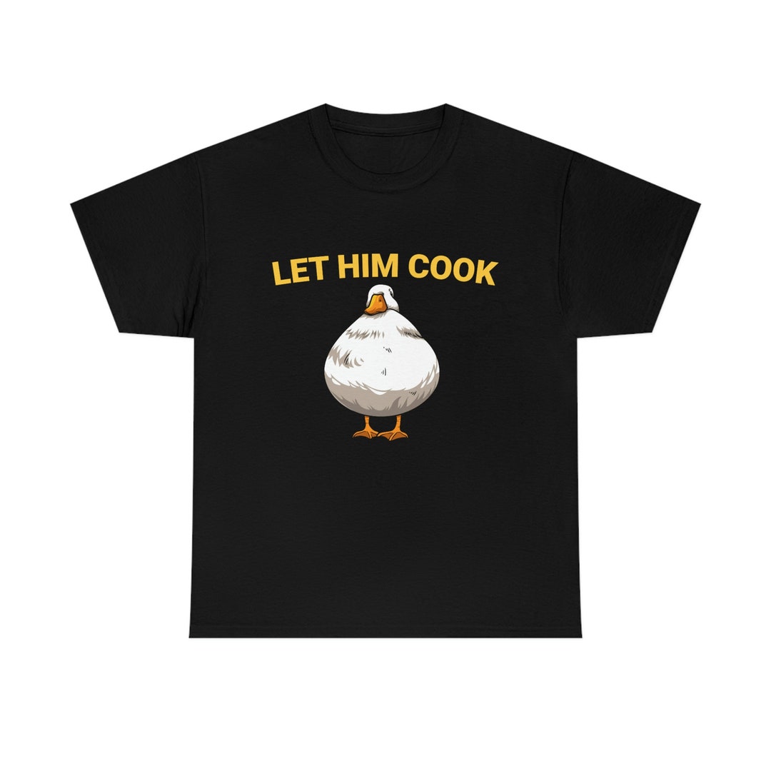 Let Him Cook Fat Goose Meme T-shirt, Goots Meme Shirt, Let Him Cook ...