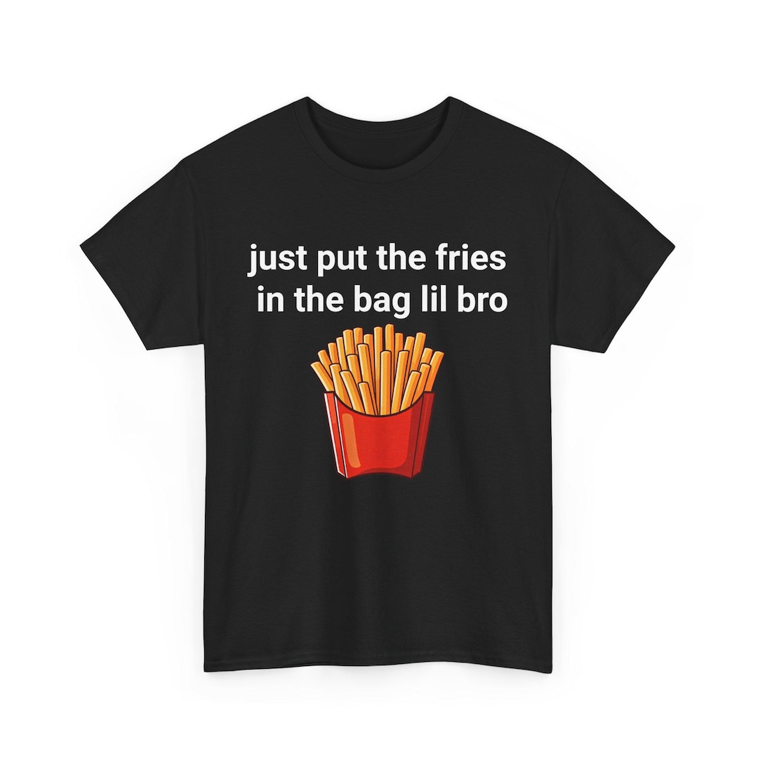 Just Put the Fries in the Bag Lil Bro T-shirt | Funny Put the Fries in ...