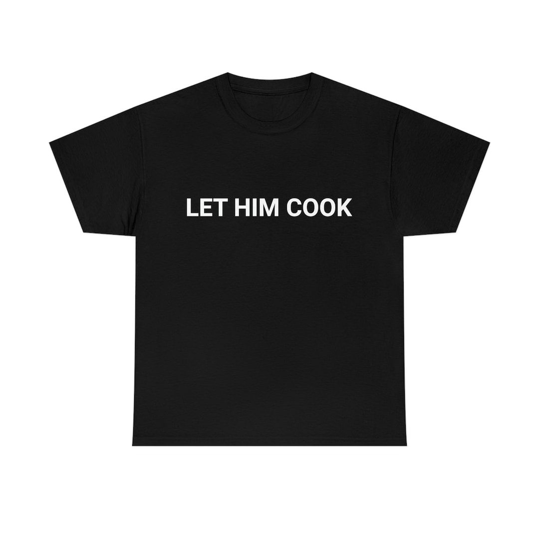 Let Him Cook T-shirt, Let Him Cook Meme - Etsy