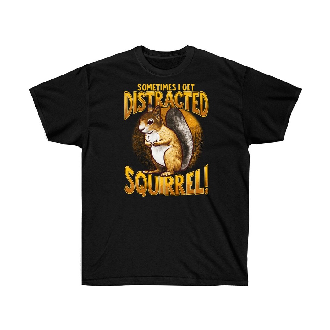 Sometimes I Get Distracted Squirrel T-shirt - Etsy