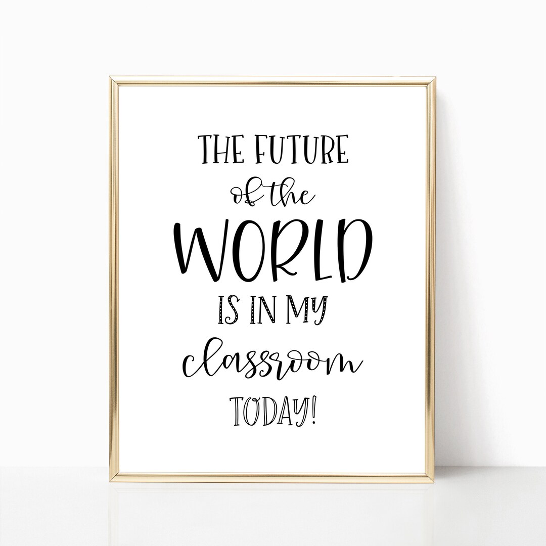 The Future of the World is in My Classroom Today, Classroom Decor ...