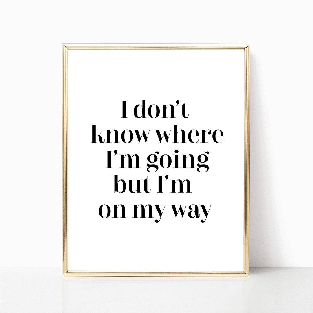 I Don't Know Where I'm Going but I'm on My Way PRINTABLE Wall Art ...