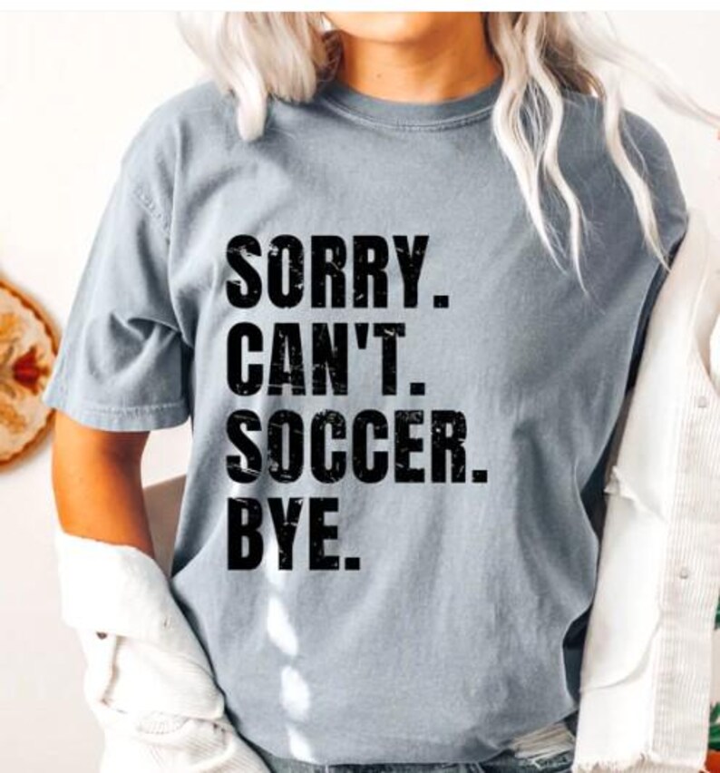 Distressed. Sorry Can't Soccer Bye Tshirt or Sweatshirt. You Pick the ...