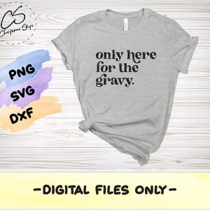 Only Here for the Gravy .svg, .png, and .dxf Cut And/sublimation for ...