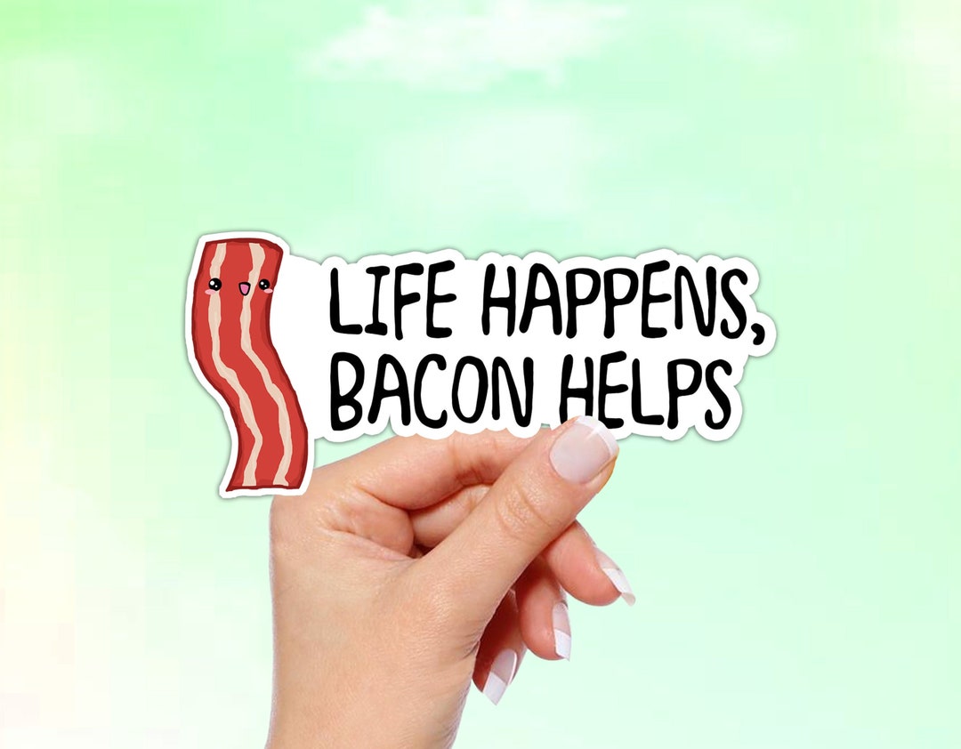Bacon Vinyl Sticker, Life Happens, Bacon Helps, Waterproof Sticker ...