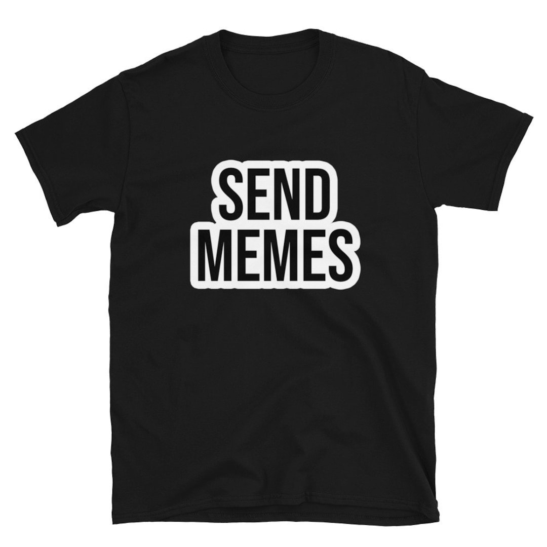 Meme T-shirt, Send Memes Shirt - Etsy