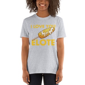 I Love You Elote Unisex T-shirt - Mexican Style Corn on the Cob With ...