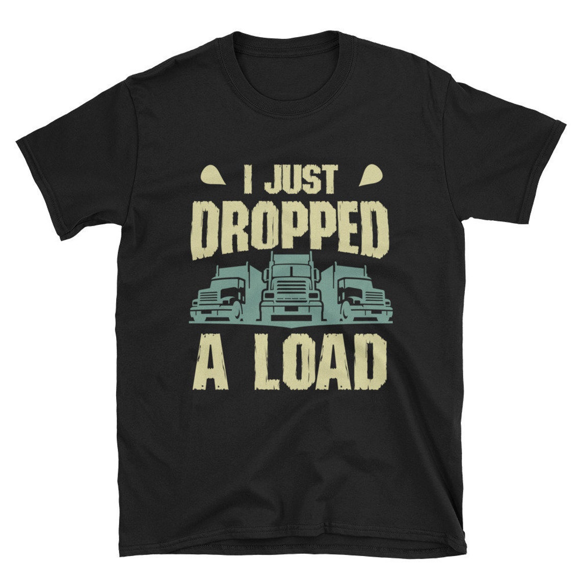 I Just Dropped A Load Funny Trucker Unisex T-shirt Fathers - Etsy