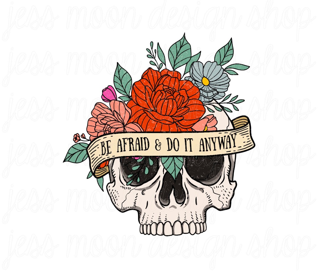 Be Afraid and Do It Anyway Skull Skeleton With Flowers PNG Instant ...