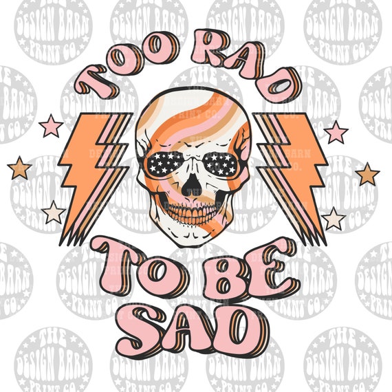 DIGITAL Too Rad to Be Sad PNG Digital Download PNG Art Retro - Etsy
