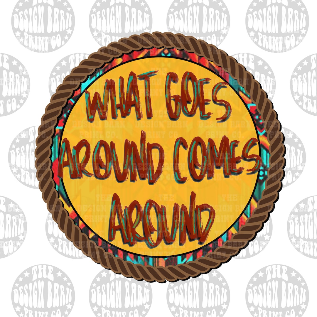 What Goes Around Comes Around PNG File Sublimation Art Digital Download ...