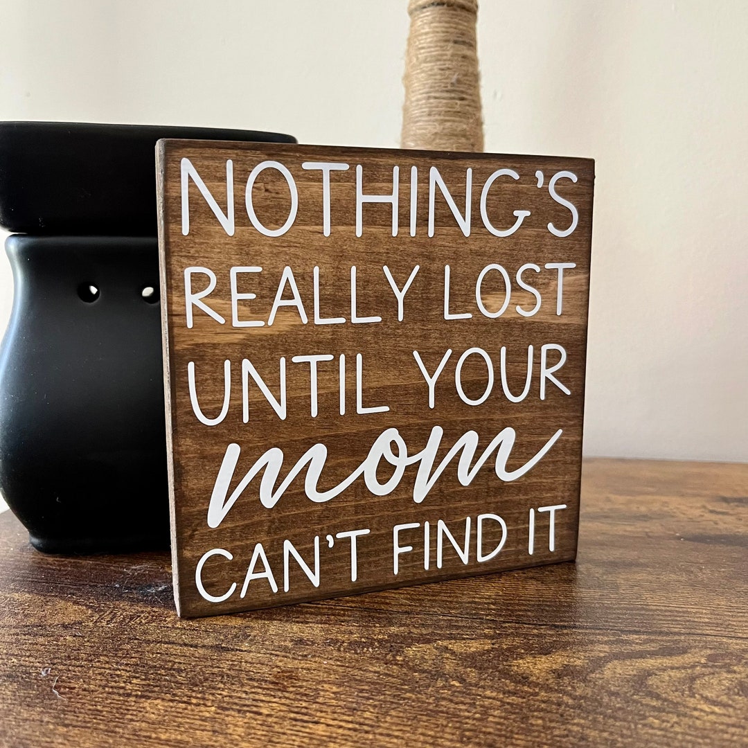 Nothings Really Lost Until Your Mom Cant Find It Mothers Day Gifts ...