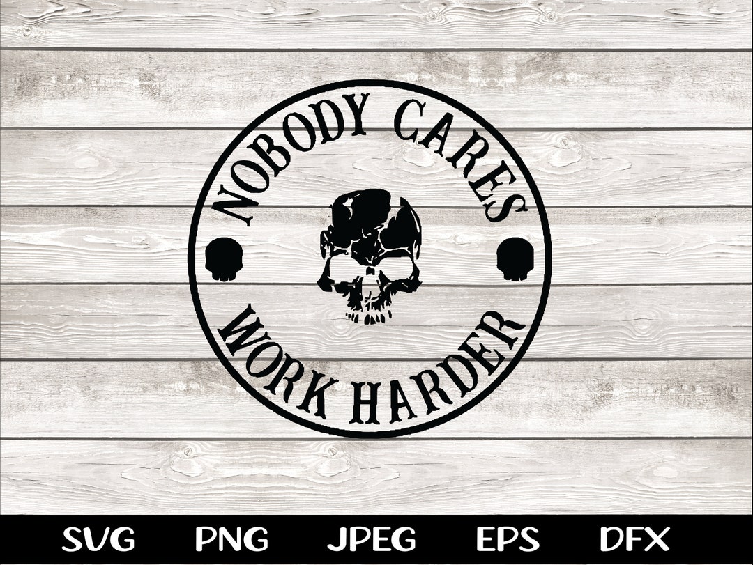 Nobody Cares Work Harder SVG Work Hard Shirt T-shirt Design PNG SVG ...