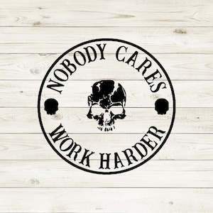 Nobody Cares Work Harder SVG Work Hard Shirt T-shirt Design PNG SVG ...