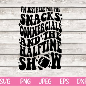 I'm Just Here for the Snacks Svg Png Snacks Commercials Halftime Show ...