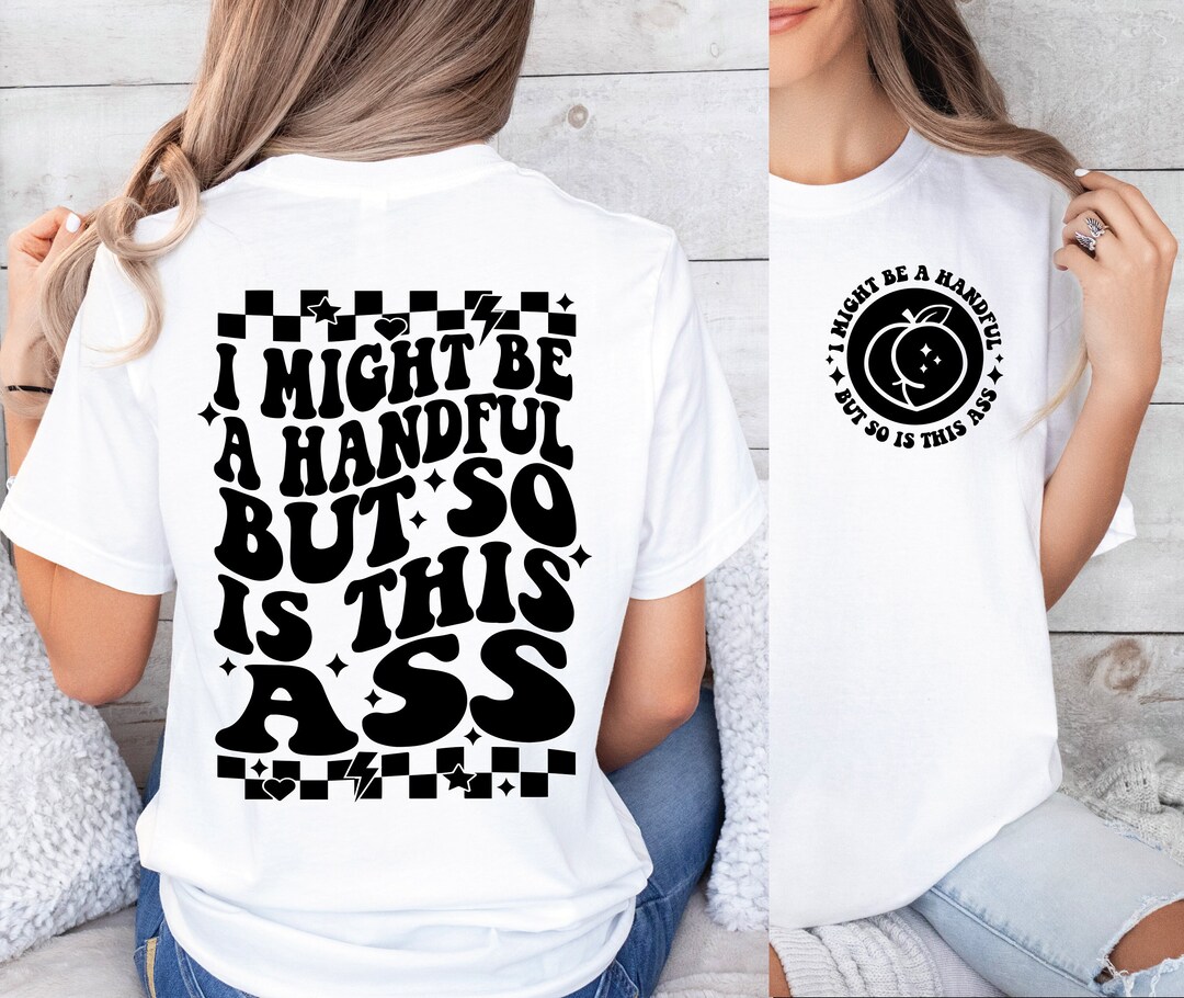 I Might Be A Handful but so is This Ass Png, Svg Cutting File, Funny ...