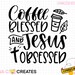 Fall SVG, Coffee Blessed and Jesus Obsessed SVG - Etsy