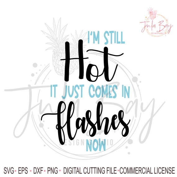 I'm Still hot it just comes in flashes now funny SVG Funny | Etsy